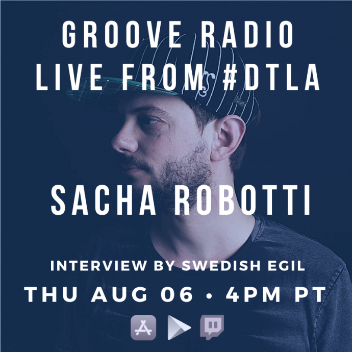 Thu Aug 6 (4pm PT): Sacha Robotti (LIVE Interview) – Groove Radio